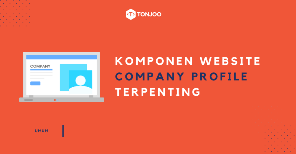 9 Komponen Website Company Profile yang Paling Penting - Tonjoo