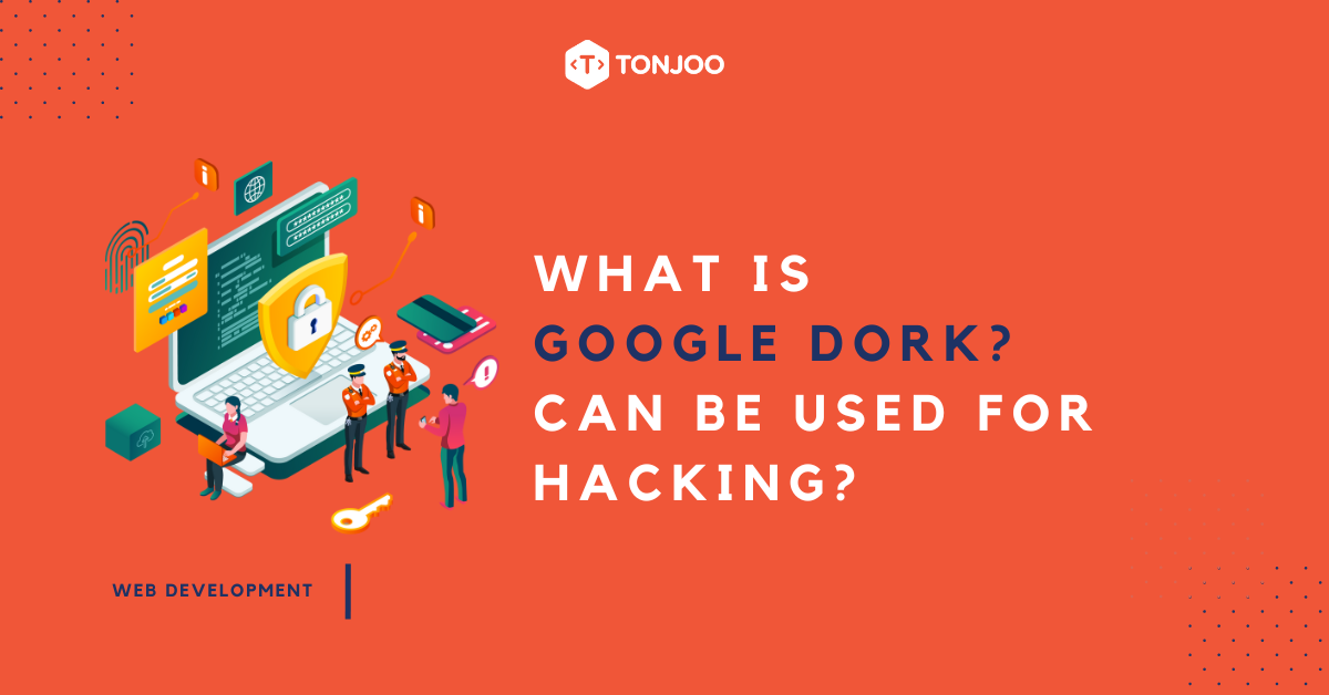 What is Google Dork? Website Developers Must Understand - Tonjoo