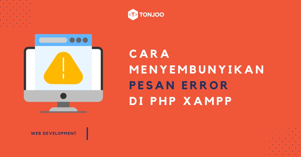 Cara Menyembunyikan Pesan Error di PHP XAMPP (Windows dan Linux) - Tonjoo