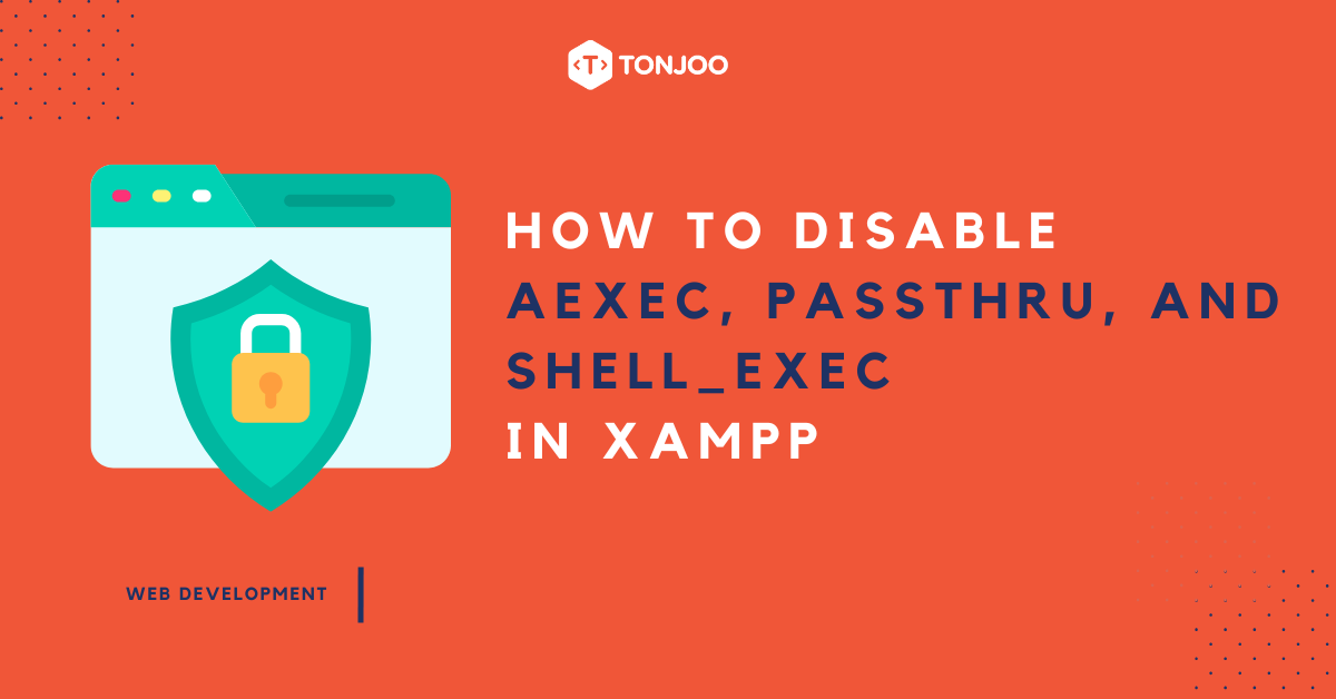 How To Disable Php Functions Exec Passthru And Shellexec In Xampp Tonjoo