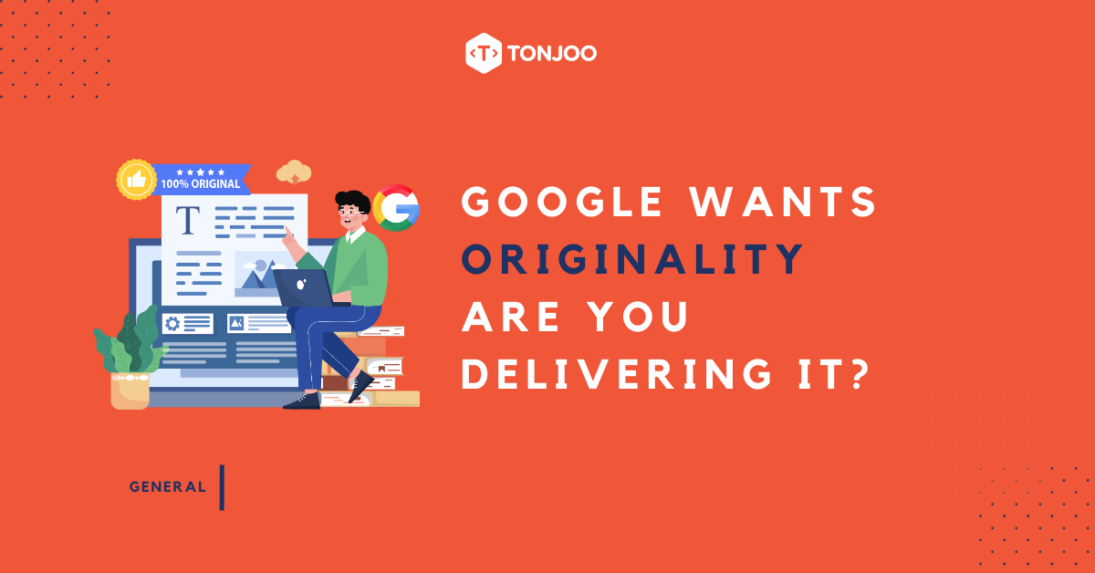 Google Wants Originality: Are You Delivering It? - Tonjoo
