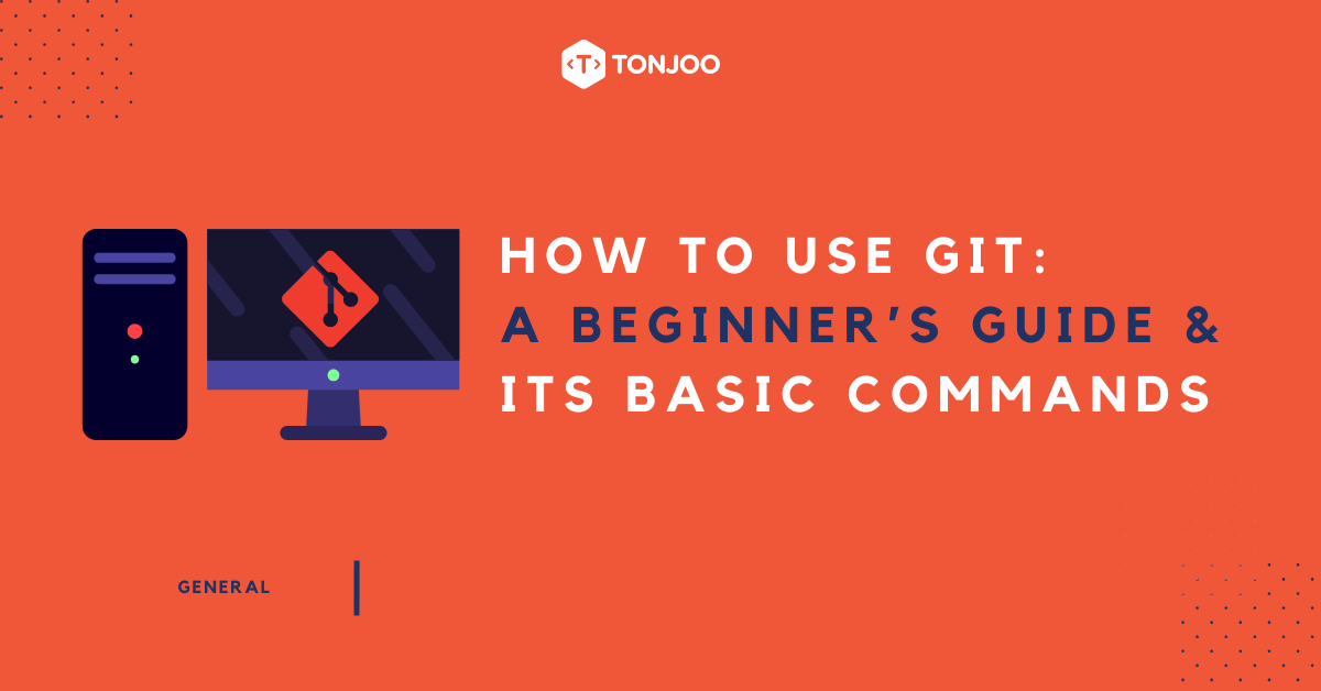 How to Use Git: A Beginner Guide & Its Basic Commands - Tonjoo